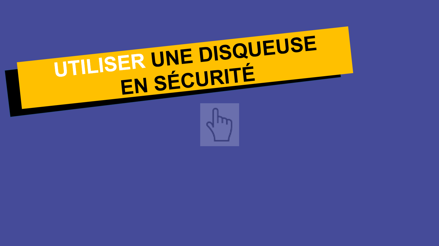 Minute Prévention - Utiliser une disqueuse en sécurité